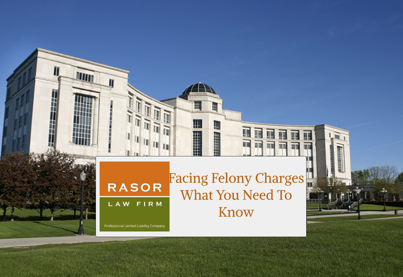 Facing Felony Charges What You Need To Know - Rasor Law Firm